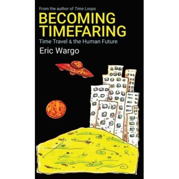 Eric Wargo | Other | Becoming Timefaring Time Travel The Human Future ...